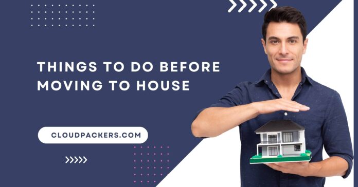 17 Things to do Before Moving into a New House
